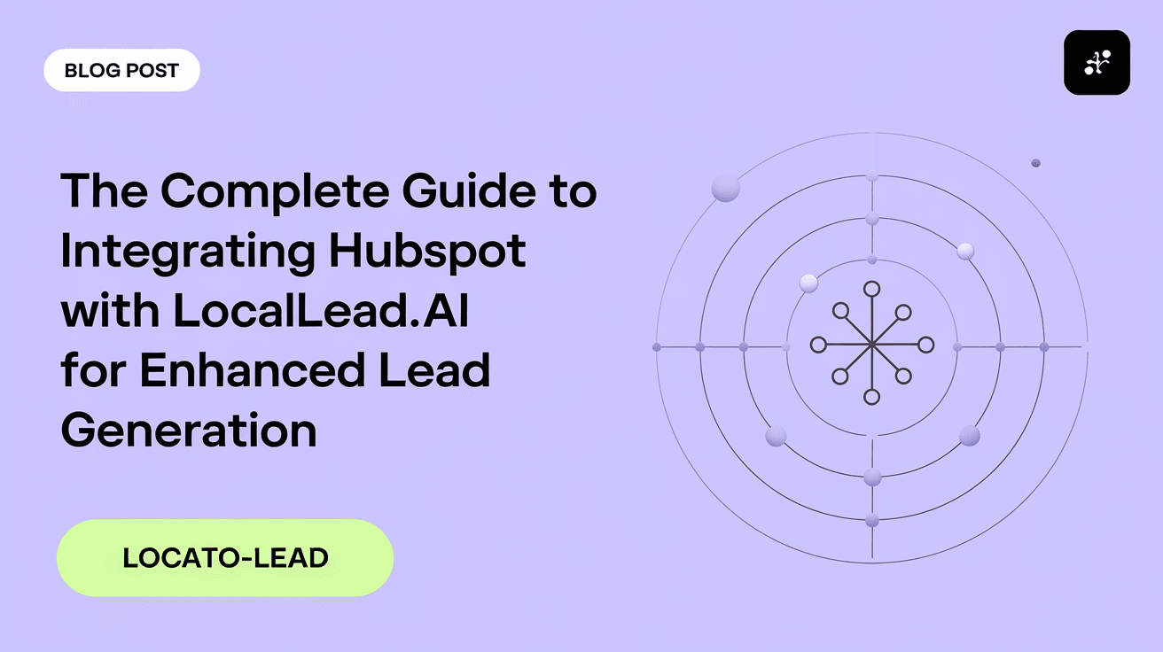 The Complete Guide to Integrating HubSpot with LocalLead.ai for Enhanced Lead Generation