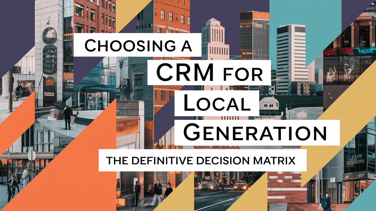Choosing a CRM for Local Lead Generation: The Definitive Decision Matrix